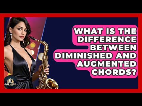 What Is The Difference Between Diminished And Augmented Chords? - Jazz Music Legends