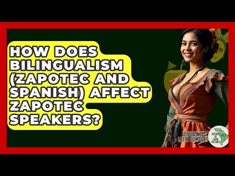 How Does Bilingualism (Zapotec And Spanish) Affect Zapotec Speakers? - History Of Latin Cultures