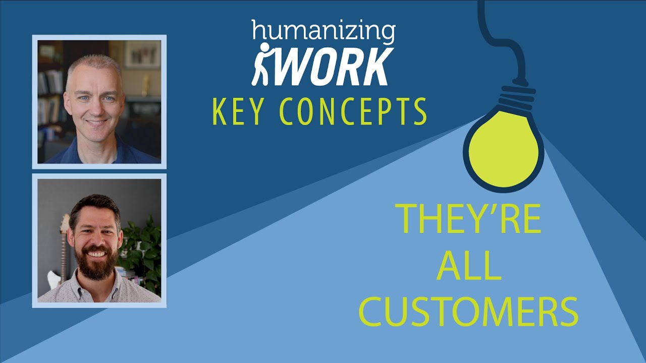 They’re All Customers | Humanizing Work Show | Key Concepts