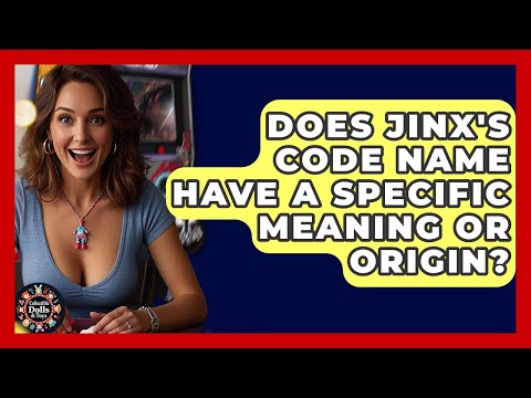 Does Jinx's Code Name Have A Specific Meaning Or Origin? - Collectible Dolls and Toys