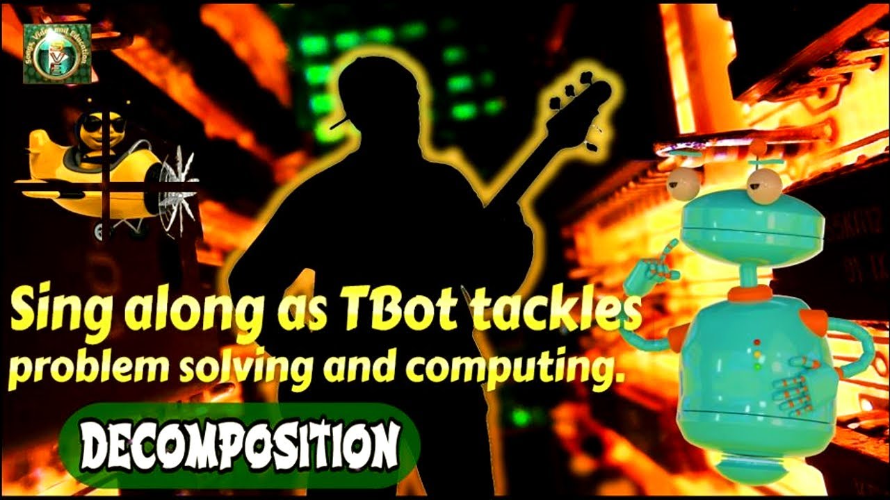 Decomposition. Fun singalong as TBot tackles problem solving and computing.