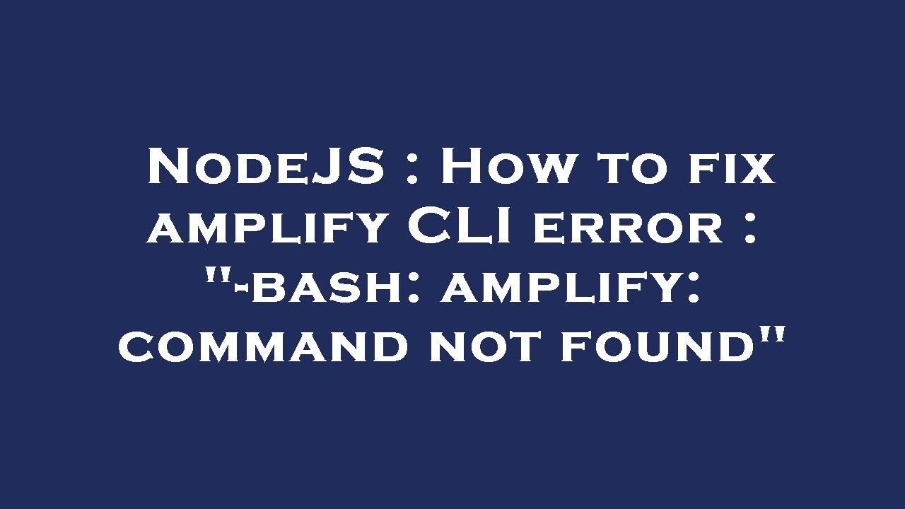 NodeJS : How to fix amplify CLI error : 