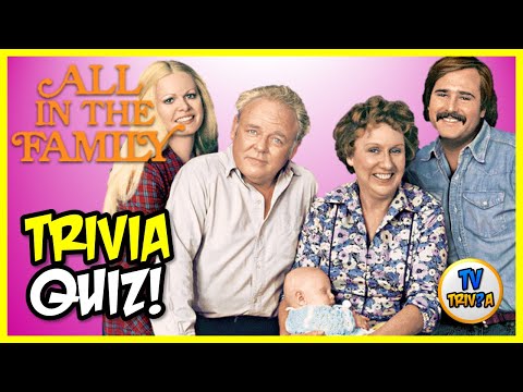ALL IN THE FAMILY đ TV TRIVIA QUIZ đ HOW MUCH DO YOU KNOW ABOUT ALL IN THE FAMILY? PL70