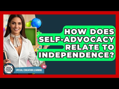 How Does Self-advocacy Relate To Independence? - Special Education Learning