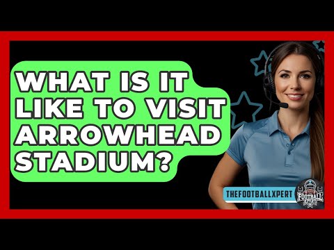 What Is It Like To Visit Arrowhead Stadium? - The Football Xpert