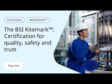 The BSI Kitemark™ - Certification for Quality, Safety and Trust