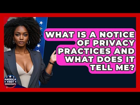 What Is A Notice Of Privacy Practices And What Does It Tell Me? - America First Democrats