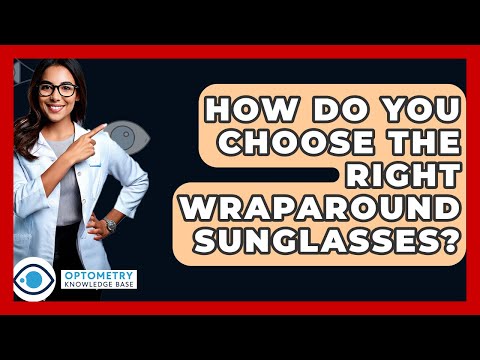 How Do You Choose The Right Wraparound Sunglasses? - Optometry Knowledge Base