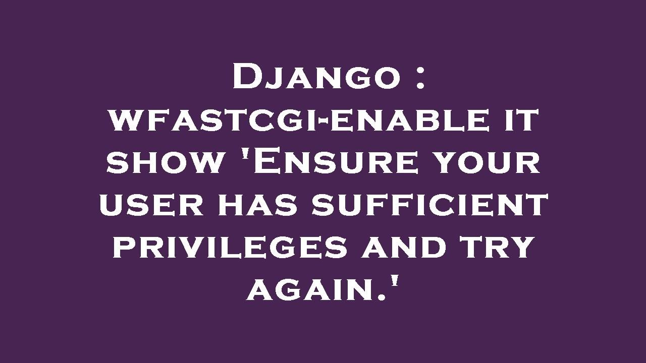 Django : wfastcgi-enable it show 'Ensure your user has sufficient privileges and try again.'