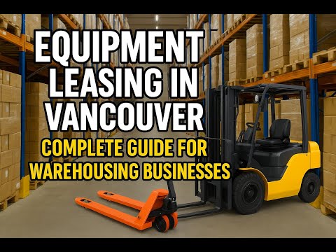 Equipment Leasing in Vancouver — Complete Guide for Warehousing Businesses