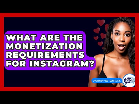 What Are the Monetization Requirements for Instagram? - Everyday-Networking
