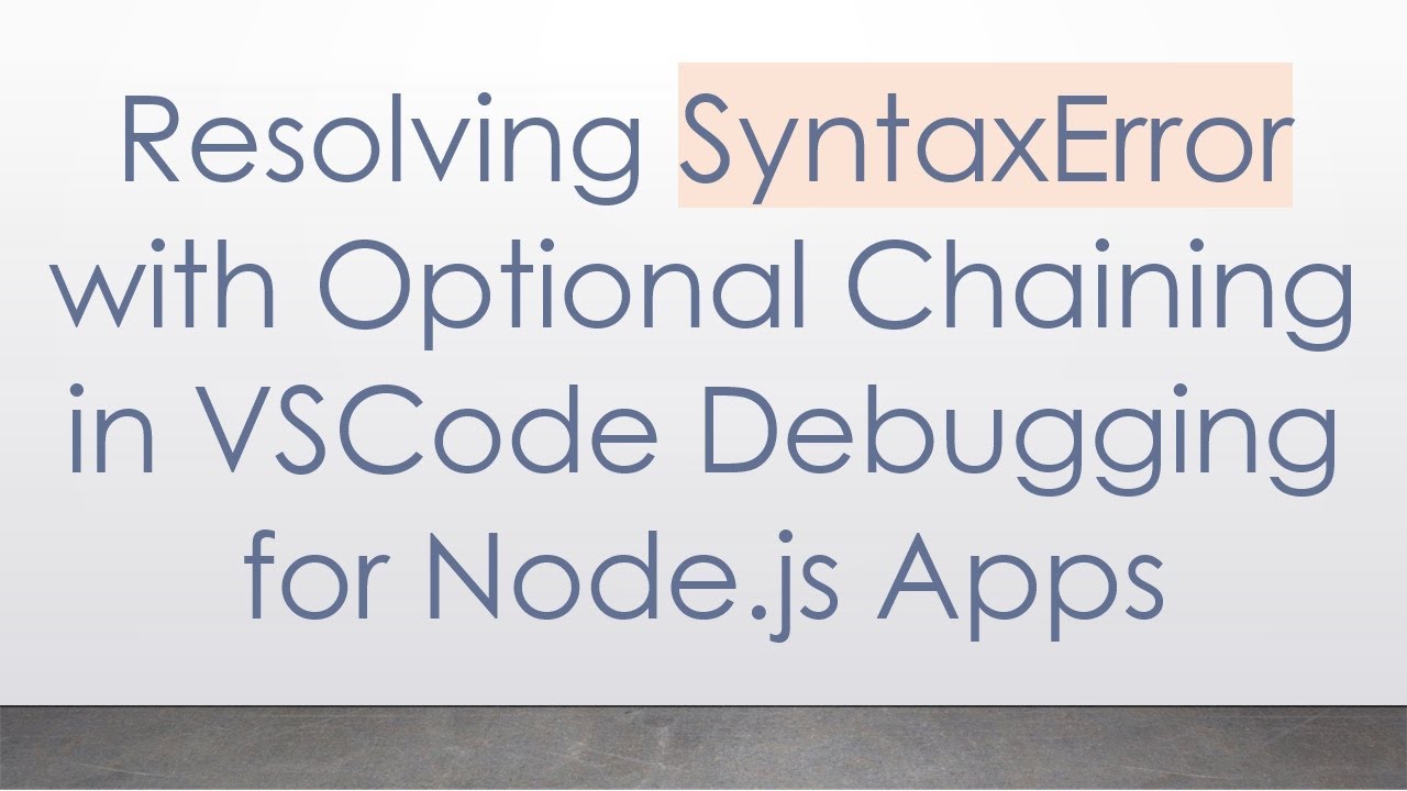 Resolving SyntaxError with Optional Chaining in VSCode Debugging for Node.js Apps