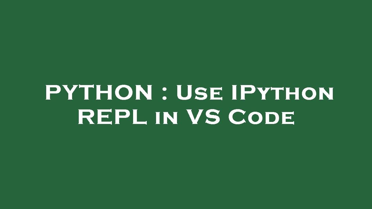 PYTHON : Use IPython REPL in VS Code