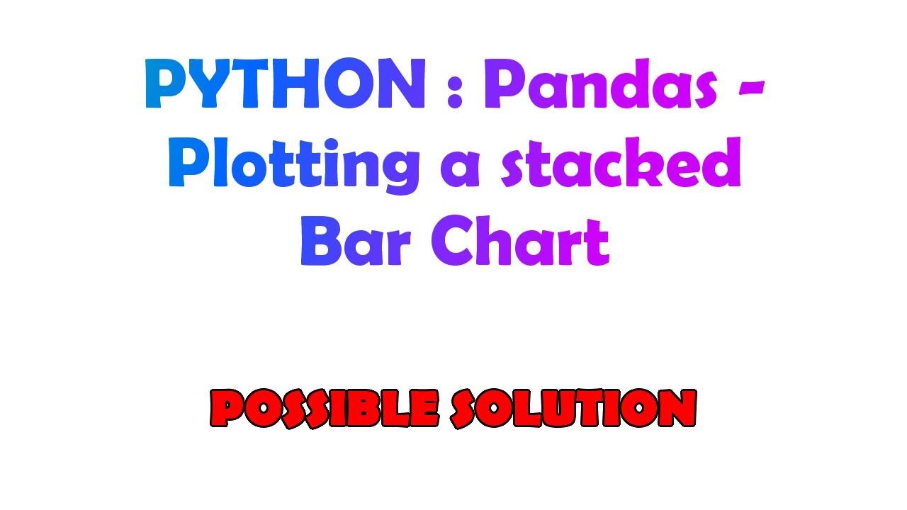 PYTHON : Pandas - Plotting a stacked Bar Chart