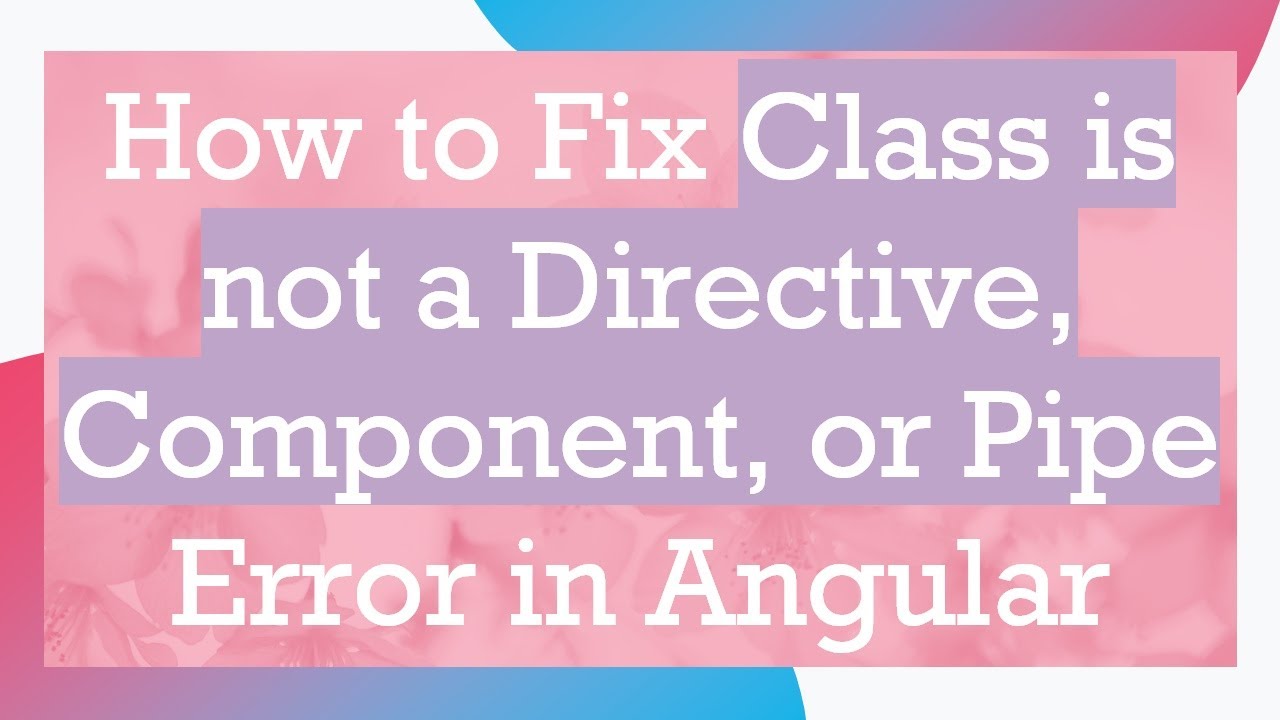 How to Fix Class is not a Directive, Component, or Pipe Error in Angular