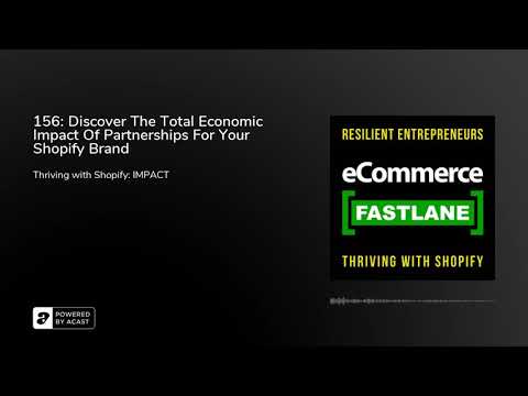 156: Discover The Total Economic Impact Of Partnerships For Your Shopify Brand