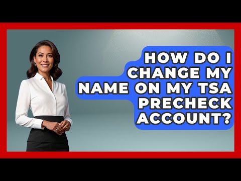 How Do I Change My Name On My TSA PreCheck Account? - Consumer Laws For You