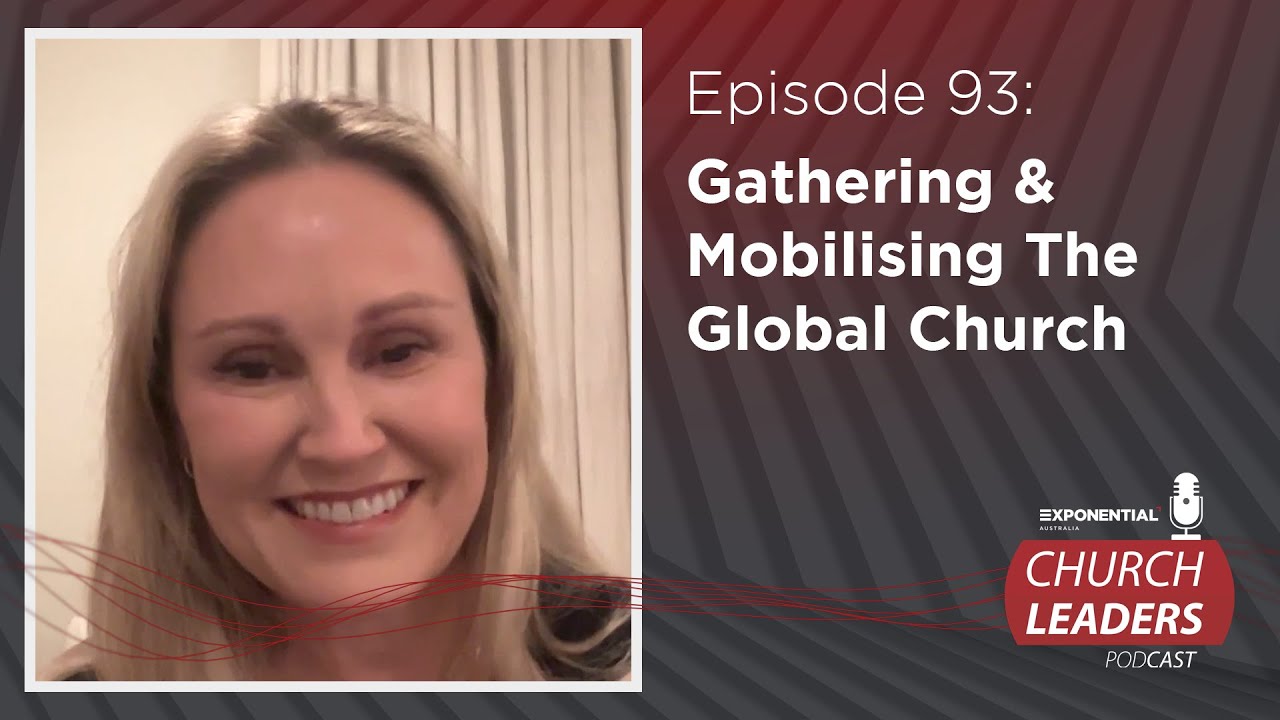 Ep.93:GATHERING & MOBILISING THE GLOBAL CHURCH -Jennie Allen- Exponential Aus Church Leaders Podcast