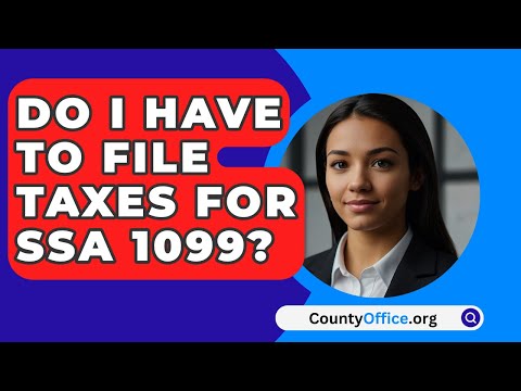 Do I Have to File Taxes for SSA 1099? - CountyOffice.org