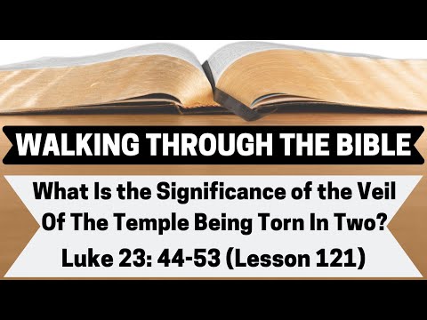 What Was the Significance of the Veil of the Temple Being Torn In Two? [Luke 23:44-53][L.121][WTTB]