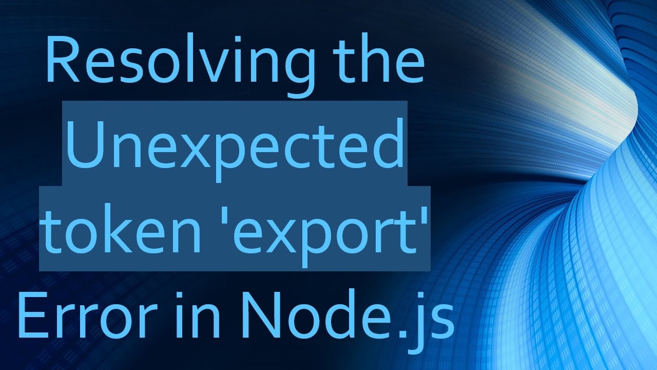 Resolving the Unexpected token 'export' Error in Node.js