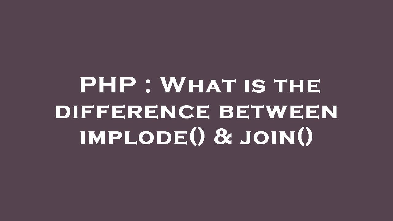 PHP : What is the difference between implode() & join()