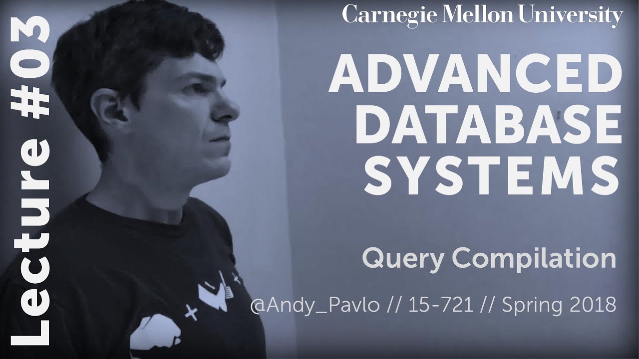 CMU Advanced Database Systems - 03 Query Compilation (Spring 2018)