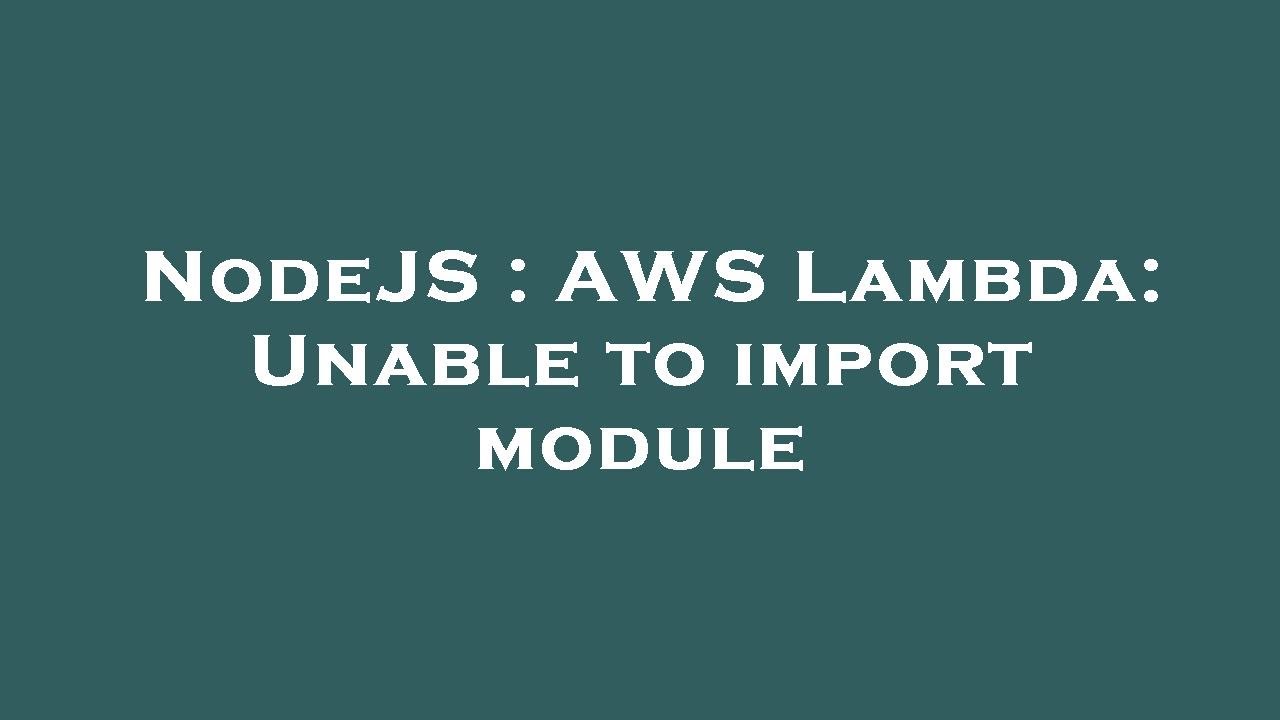NodeJS : AWS Lambda: Unable to import module