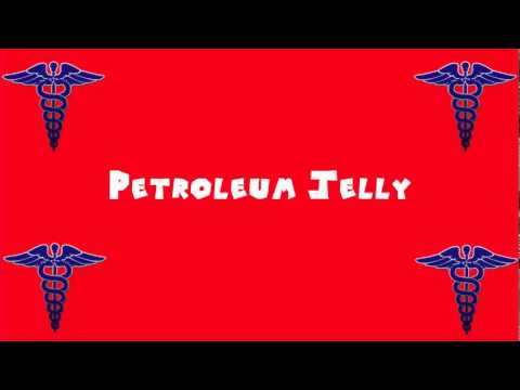 Pronounce Medical Words ― Petroleum Jelly