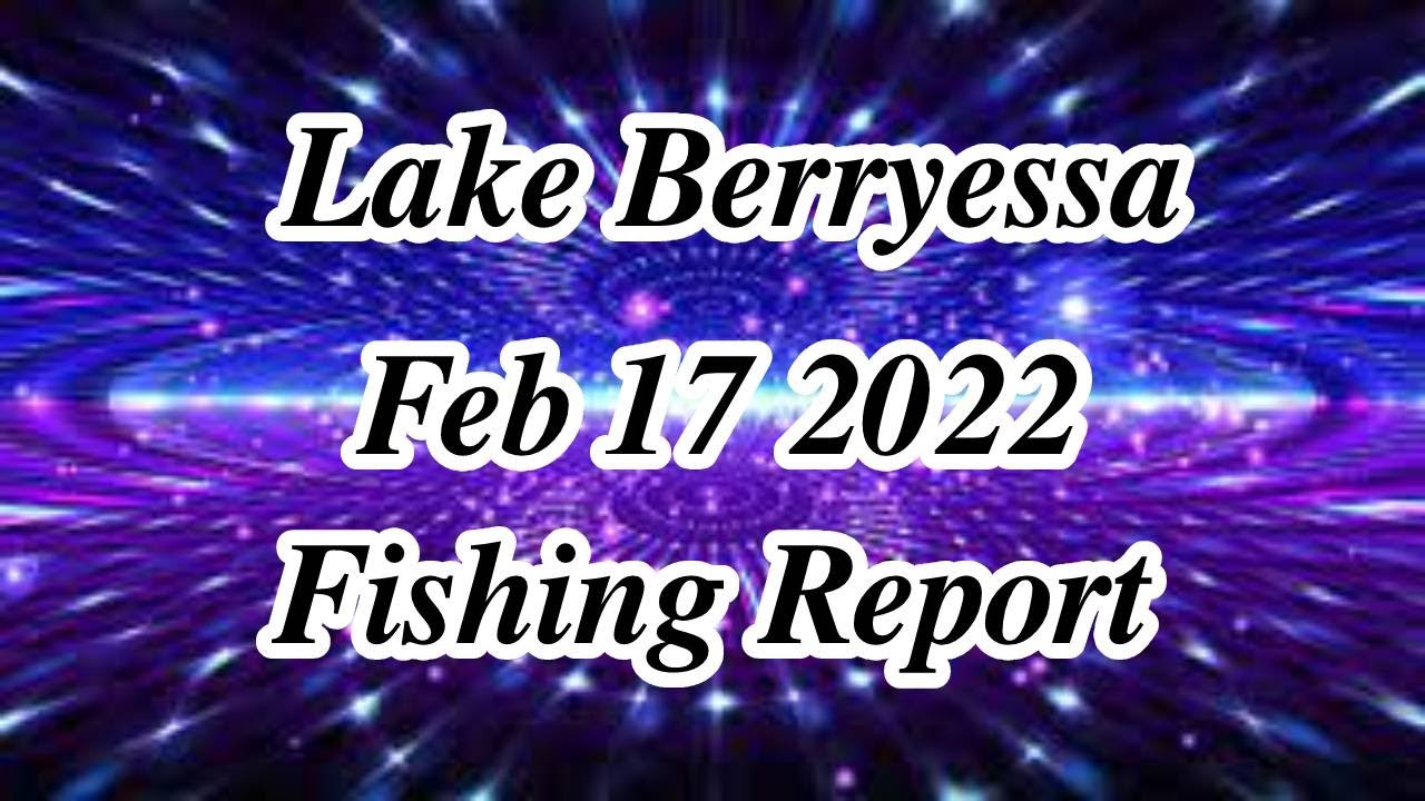 Lake Berryessa Report 2:17:22