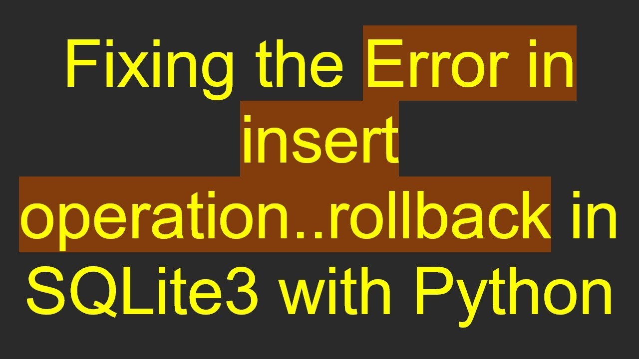 Fixing the Error in insert operation..rollback in SQLite3 with Python