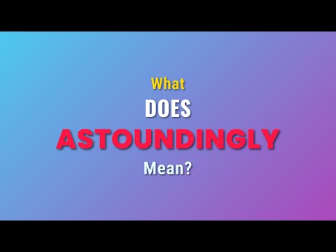 What does Astoundingly mean?