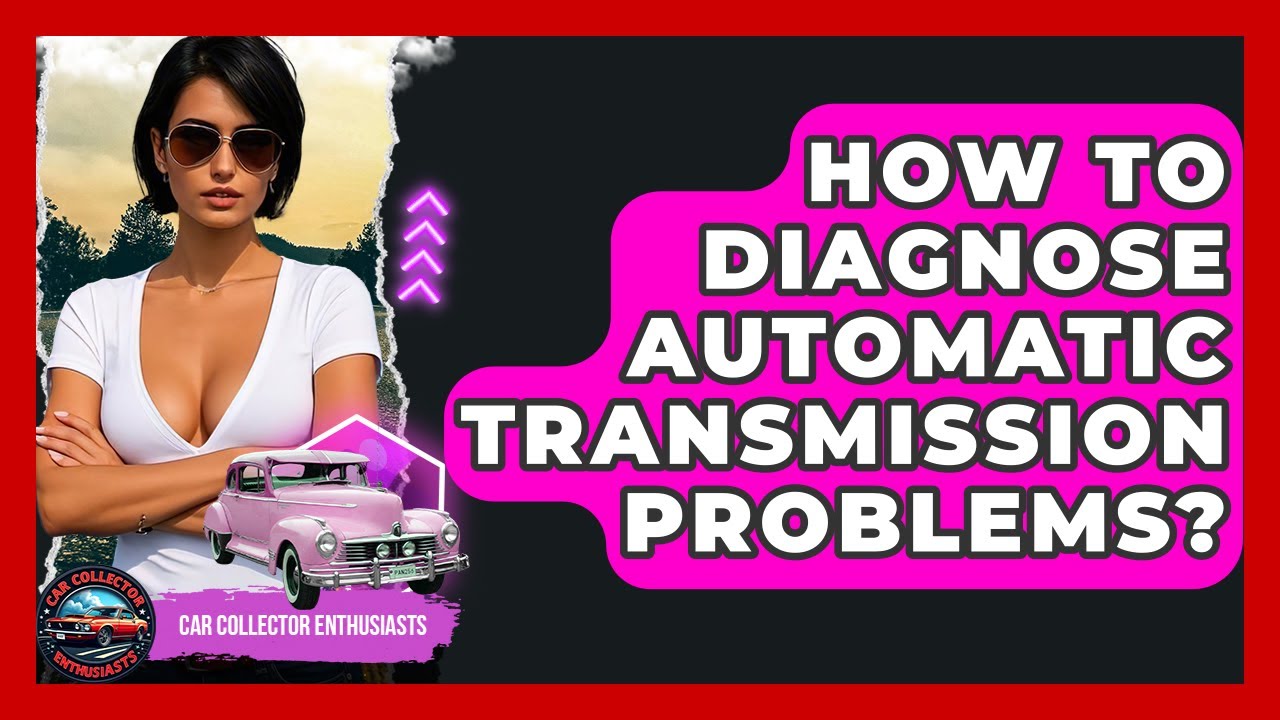 How To Diagnose Automatic Transmission Problems? - Car Collector Enthusiasts