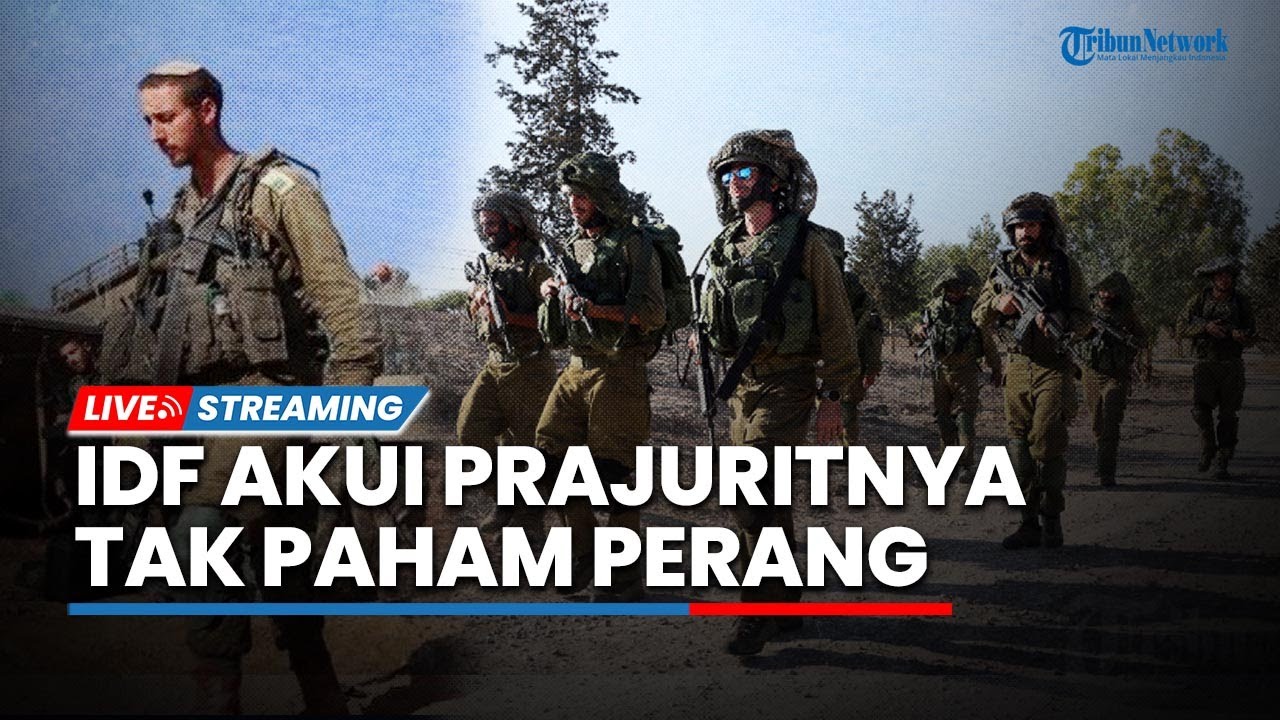 Komandan IDF Akui Prajuritnya Tak Paham Taktik Perang, Kini Kondisi ...