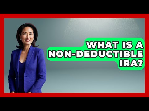What Is A Non-Deductible IRA? - Learn About Economics