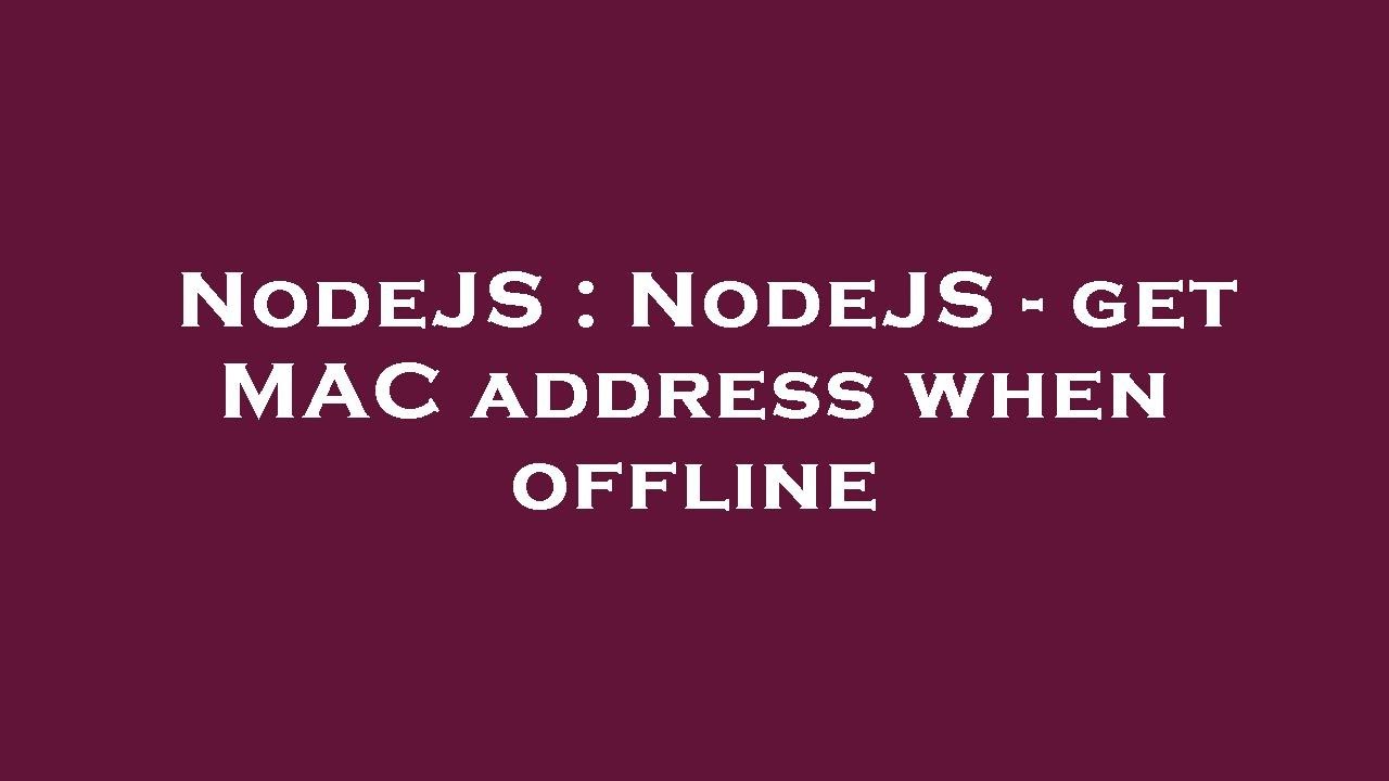 NodeJS : NodeJS - get MAC address when offline