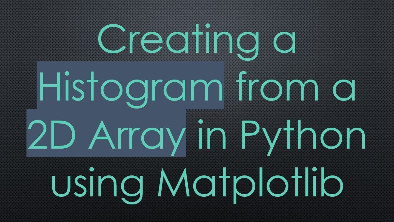 Creating a Histogram from a 2D Array in Python using Matplotlib