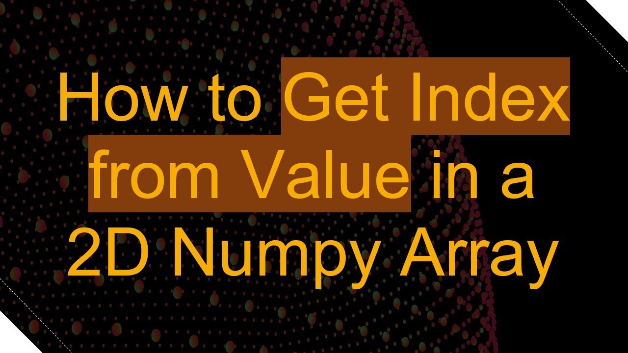 How to Get Index from Value in a 2D Numpy Array