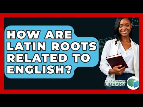 How Are Latin Roots Related To English? - The Language Library