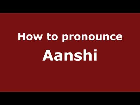 How to Pronounce Aanshi - PronounceNames.com