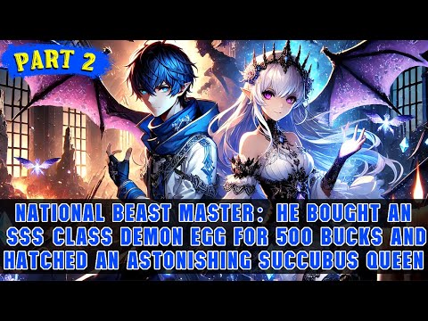 Part 2: He Randomly Selected an SSS-Level Demon Egg and Hatched a Beautiful Succubus Queen!