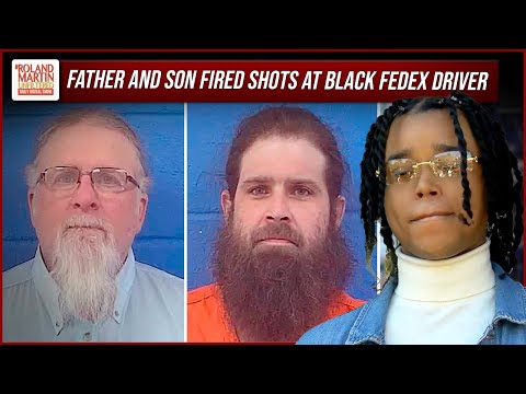 White Father & Son Indicted For ATTEMPTED MURDER Of Black FedEx Driver In Mississippi |Roland Martin