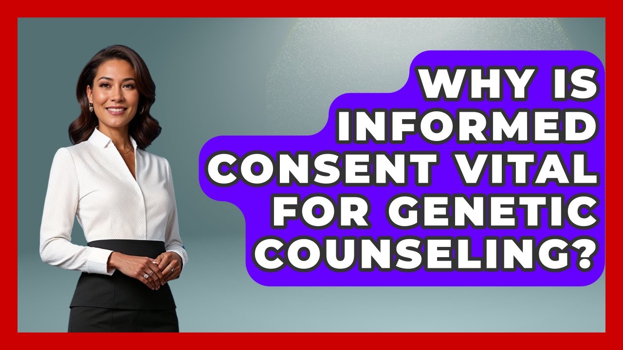 Why Is Informed Consent Vital For Genetic Counseling? - Genetic Wellness for Families