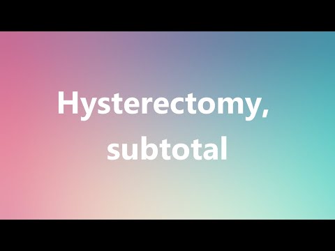 Hysterectomy, subtotal - Medical Definition and Pronunciation