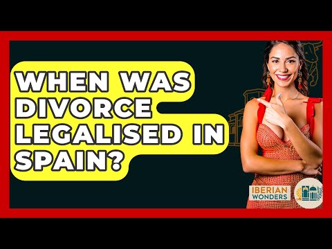 When Was Divorce Legalised In Spain? - Iberian Wonders