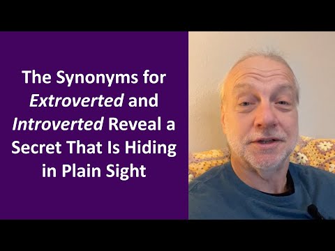 The Synonyms for Extroverted and Introverted Reveal a Secret That Is Hiding in Plain Sight