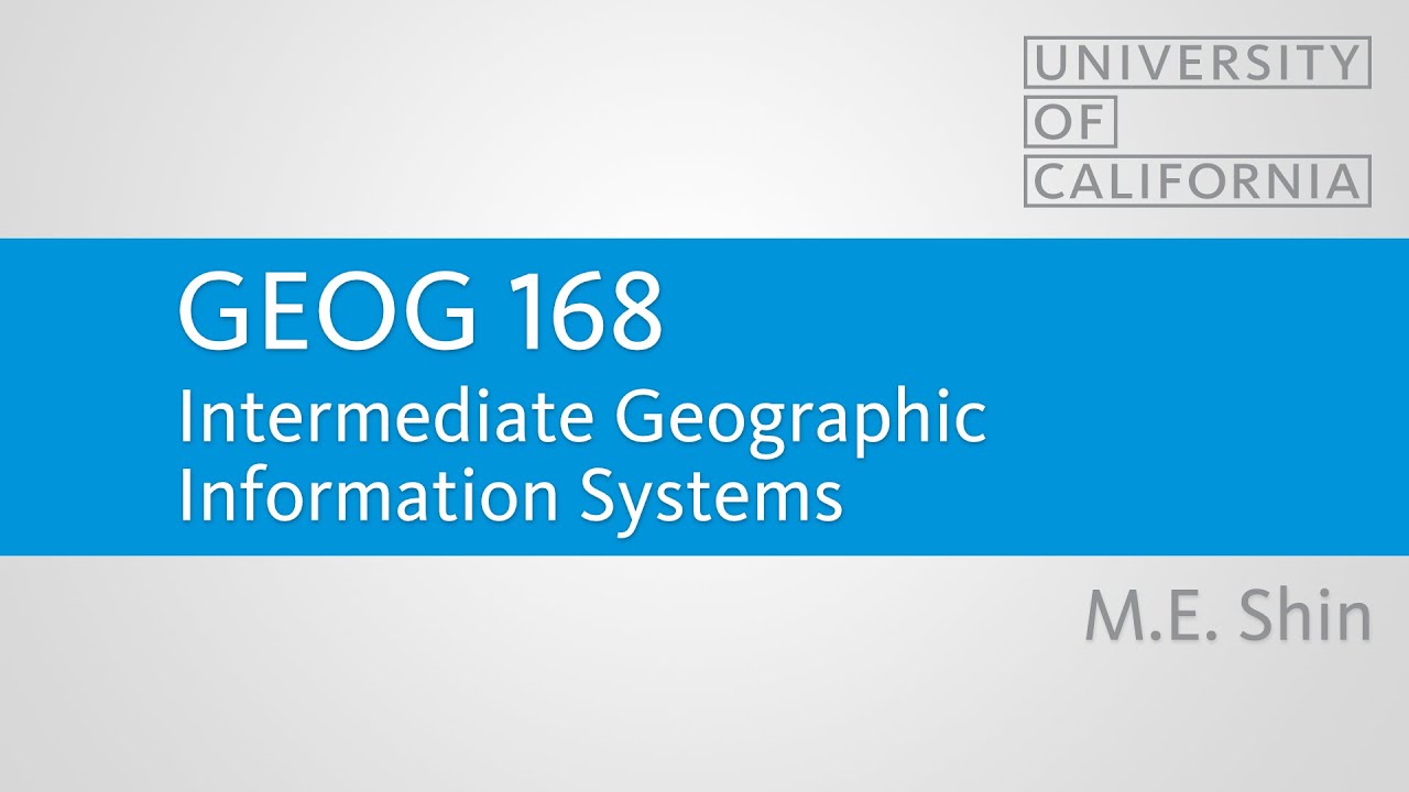 GEOG 168 - Intermediate Geographic Information Systems - M.E. Shin - UCLA