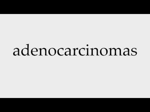 How to Pronounce adenocarcinomas