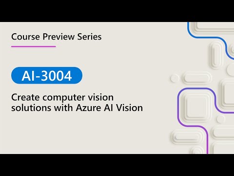 AI-3004 Create computer vision solutions with Azure AI Vision