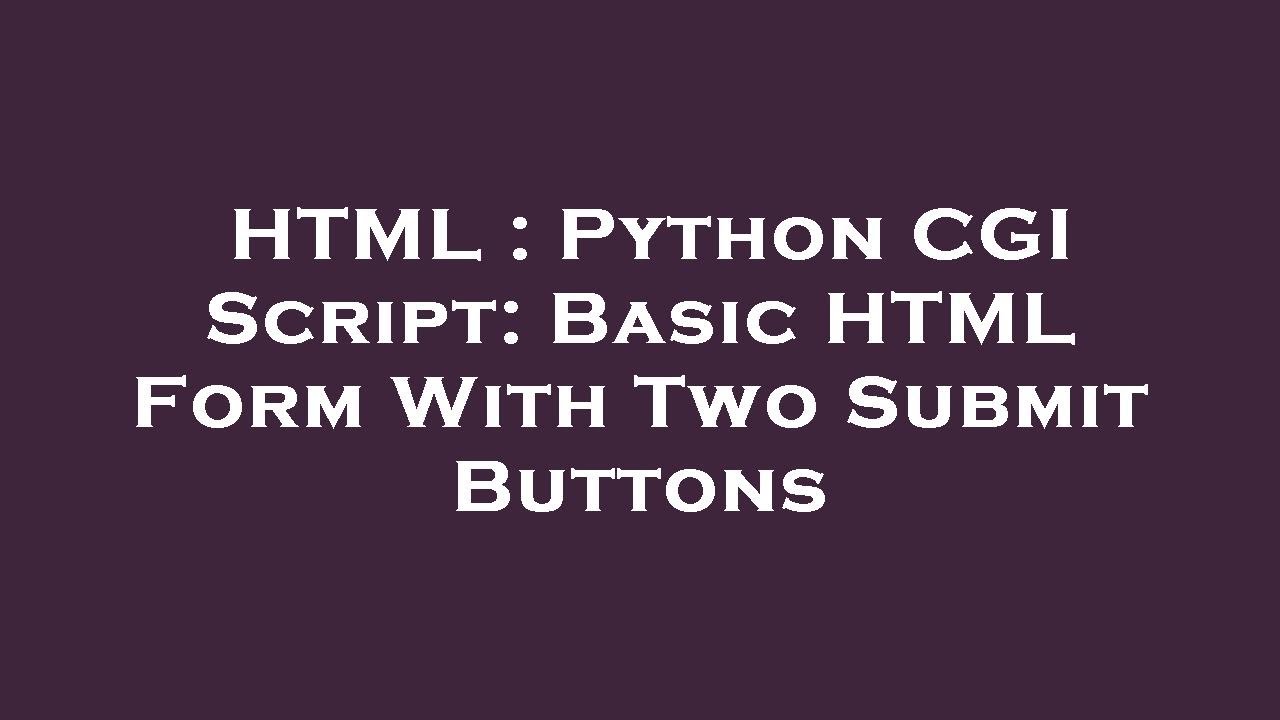 HTML : Python CGI Script: Basic HTML Form With Two Submit Buttons